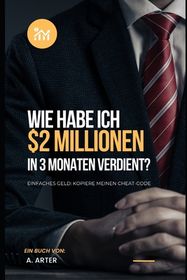 Wie man reich wird - einfaches Geld: Wie ich 2 Millionen Dollar in 3 Monaten verdient habe ...