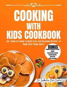 Cooking with Kids Cookbook: The Complete Guide To Make Easy And ...