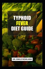 Typhoid Fever Diet Guide: A Comprehensive Guide to Fighting Typhoid ...