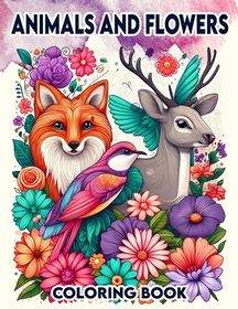 Animals and Flowers Coloring book: Revel in the Spectacle of Color and ...