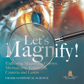 Let's Magnify! Explaining Magnifying Glasses, Microscopes, Telescopes ...