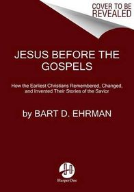 Jesus Before the Gospels: How the Earliest Christians Remembered ...