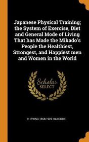 Japanese Physical Training; The System of Exercise, Diet and General ...