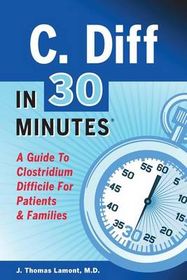 C. Diff in 30 Minutes: A Guide to Clostridium Difficile for Patients ...