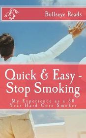 Quick & Easy - Stop Smoking: My Experience as a 30 Year Hard Core Smoker | Shop Today. Get it ...
