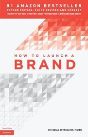 How to Launch a Brand (2nd Edition): Your Step-by-Step Guide to Crafting a Brand: From ...