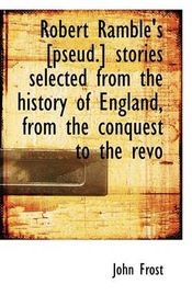 Robert Ramble's [Pseud.] Stories Selected from the History of England ...