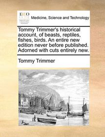 Tommy Trimmer's Historical Account, of Beasts, Reptiles, Fishes, Birds ...