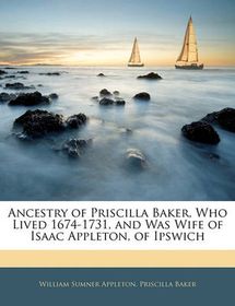 Ancestry of Priscilla Baker, Who Lived 1674-1731, and Was Wife of Isaac ...
