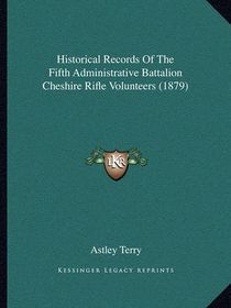 Historical Records of the Fifth Administrative Battalion Cheshire Rifle ...