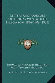 Letters and Journals of Thomas Wentworth Higginson, 1846-1906 (1921 ...