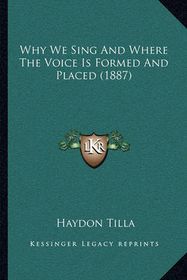 Why We Sing and Where the Voice Is Formed and Placed (1887) Why We Sing ...