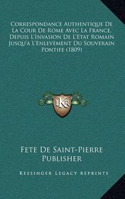 Correspondance Authentique de La Cour de Rome Avec La France, Depuis L ...