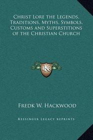 Christ Lore the Legends, Traditions, Myths, Symbols, Customs and ...