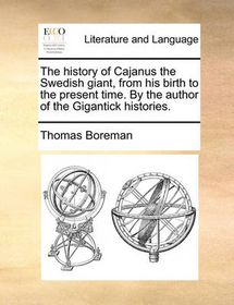 The History of Cajanus the Swedish Giant, from His Birth to the Present ...