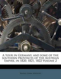 A Tour in Germany, and Some of the Southern Provinces of the Austrian ...