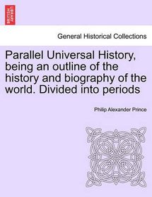 Parallel Universal History, Being an Outline of the History and ...