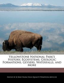 Yellowstone National Park's History, Ecosystems, Geologic Formations ...