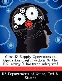 Class IX Supply Operations in Operation Iraqi Freedom: SS the U.S. Army ...