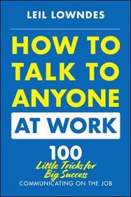 How to Talk to Anyone at Work: 72 Little Tricks for Big Success ...