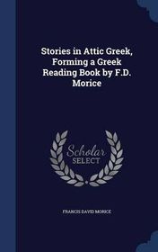 Stories in Attic Greek, Forming a Greek Reading Book by F.D. Morice ...