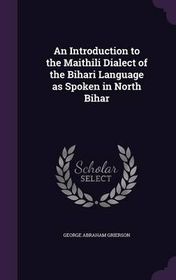 An Introduction to the Maithili Dialect of the Bihari Language as ...