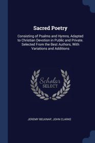Sacred Poetry: Consisting of Psalms and Hymns, Adapted to Christian ...