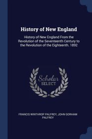 History of New England: History of New England From the Revolution of ...