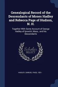 Genealogical Record of the Descendants of Moses Hadley and Rebecca Page ...