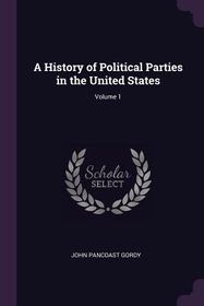 A History of Political Parties in the United States; Volume 1 | Shop ...