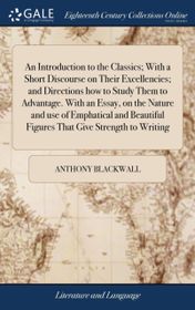 An Introduction to the Classics; With a Short Discourse on Their Excellencies; and Directions ...