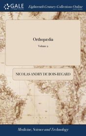 Orthop?dia: Or, the art of Correcting and Preventing Deformities in ...