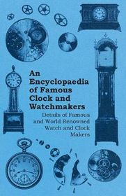 An Encyclopaedia of Famous Clock and Watchmakers - Details of Famous ...