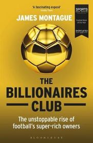 The Billionaires Club: The Unstoppable Rise of Football's Super-Rich ...