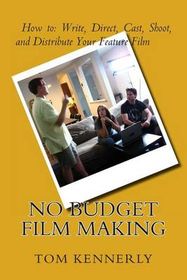No Budget Film Making: How to Write, Direct, Cast, Shoot, and ...