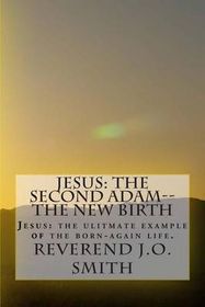 Jesus: The Second Adam--The New Birth: Jesus: the ultimate example of ...
