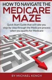 How To Navigate The Medicare Maze: Quick Start Guide that will take you ...