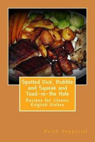 Spotted Dick, Bubbles and Squeak and Toad-In-The Hole: Recipes for ...