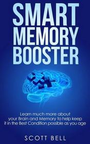 Smart Memory Booster: Learn much more about your Brain and Memory to ...