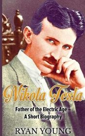 Nikola Tesla: Father of the Electric Age - A Short Biography | Shop ...