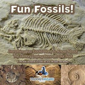 Fun Fossils! - Everything You Could Want to Know about the History Laying Beneath Our Feet ...
