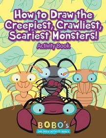 How to Draw the Creepiest, Crawliest, Scariest Monsters! Activity Book ...