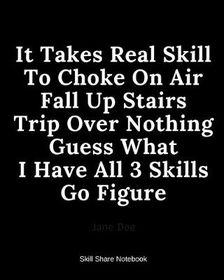 It Takes Real Skill To Choke On Air Fall Up Stairs Trip Over Nothing ...