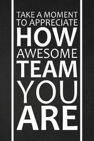 Take A Moment To Appreciate How Awesome Team You Are: Team Appreciation ...