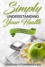Simply Understanding Your Health: A Once a Day Read to a Healthier You ...