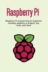 Raspberry Pi: Raspberry Pi programming for beginners, including ...