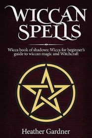 Wiccan Spells Wicca book of shadows: Wicca for Beginner's guide in Wiccan Magic and Witchcraft ...