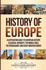 History of Europe: A Captivating Guide to European History, Classical ...