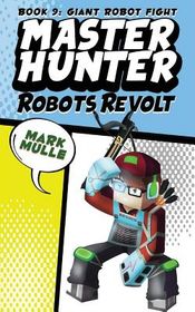 Master Hunter: Robots Revolt (Book 9): Giant Robot Fight (An Unofficial ...