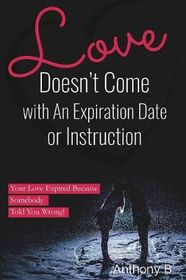 Love Doesn't Come with An Expiration Date or Instructions: Your Love ...